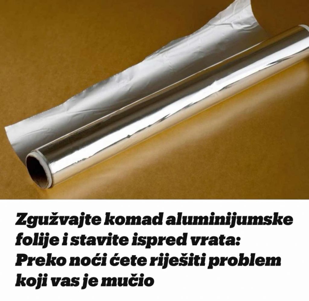 Zgužvajte komad aluminijumske folije i stavite ispred vrata: Preko noći ...